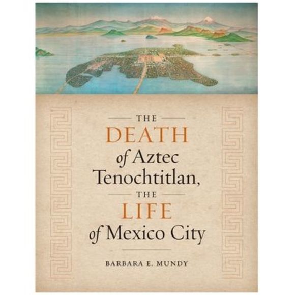 Barbara E. Mundy | Other | The Death Of Aztec Tenochtitlan The Life Of ...